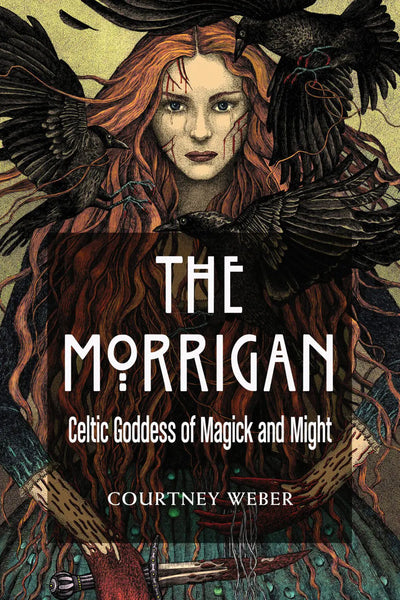 The Morrigan: Celtic Goddess of Magick and Might by Courtney Weber ...
